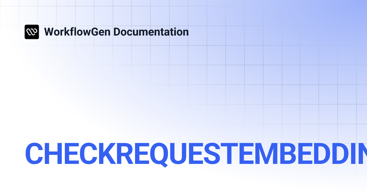 CHECKREQUESTEMBEDDINGS | WorkflowGen Documentation