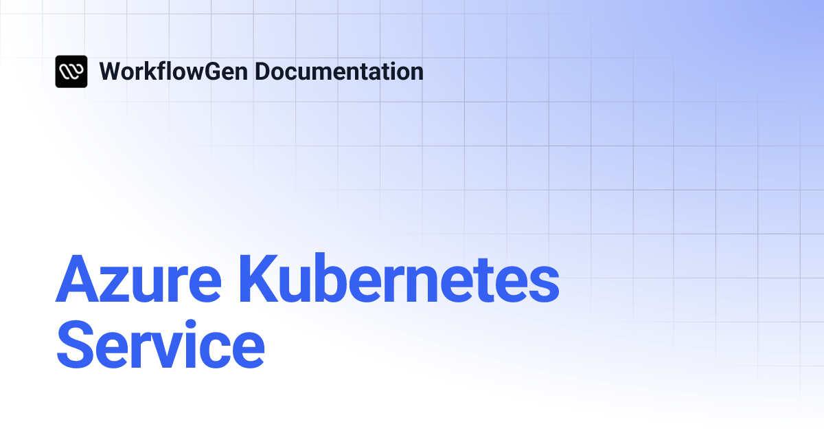 Azure Kubernetes Service | 7.22 | WorkflowGen Documentation