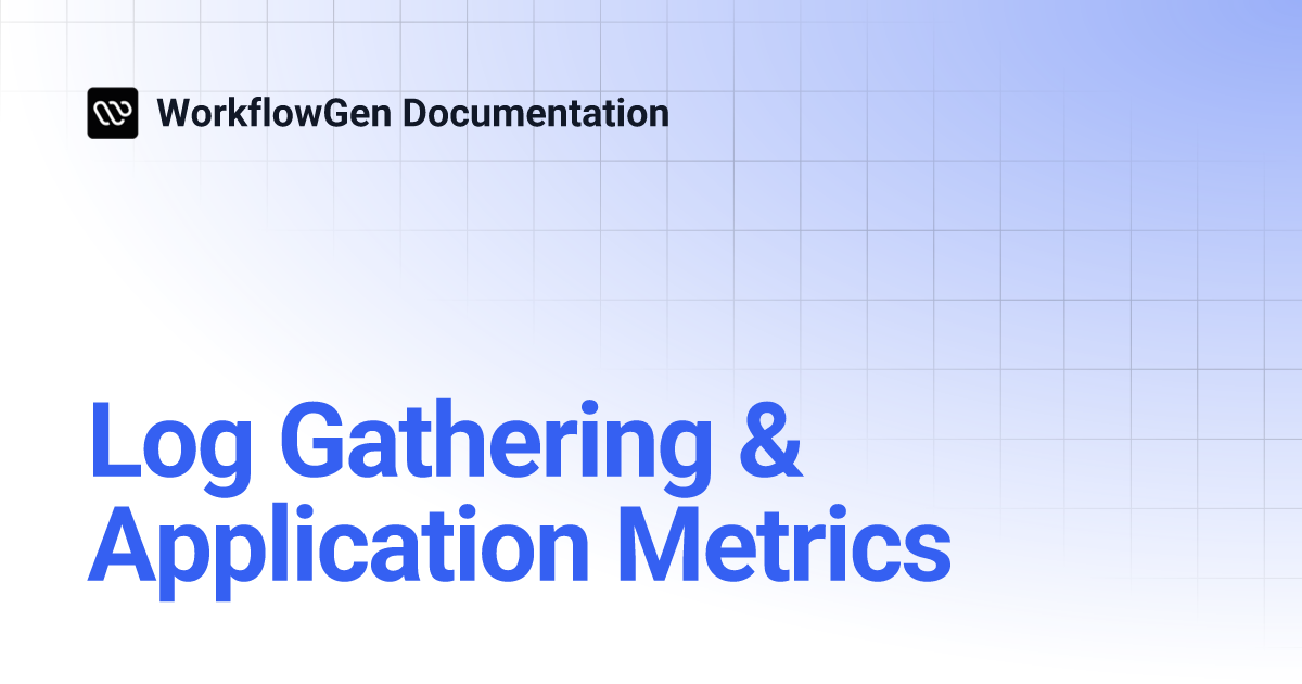 Log Gathering & Application Metrics | WorkflowGen Documentation