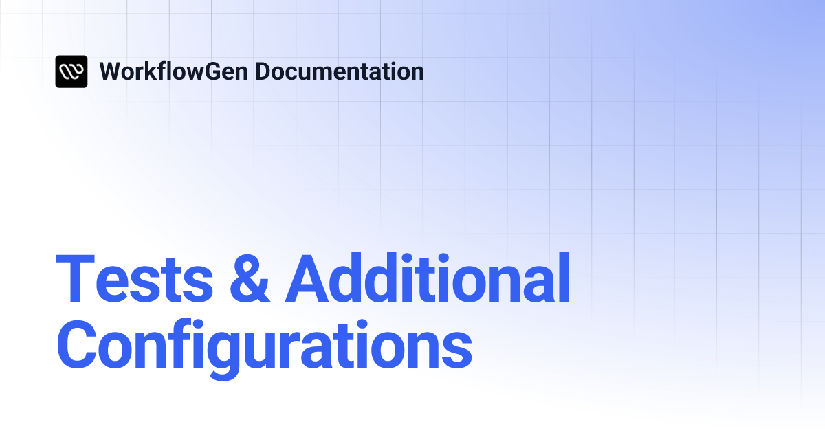 Tests & Additional Configurations | 10.1 | WorkflowGen Documentation